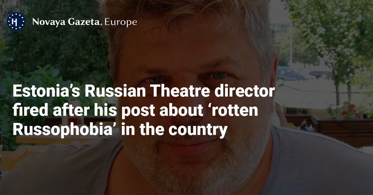 Estonia’s Russian Theatre director fired after his post about ‘rotten ...