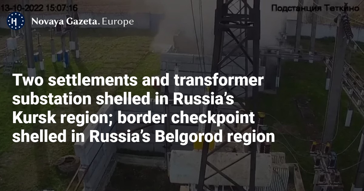 Two settlements and transformer substation shelled in Russia’s Kursk ...