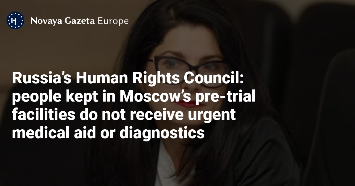 Russia’s Human Rights Council: people kept in Moscow’s pre-trial facilities do not receive ...