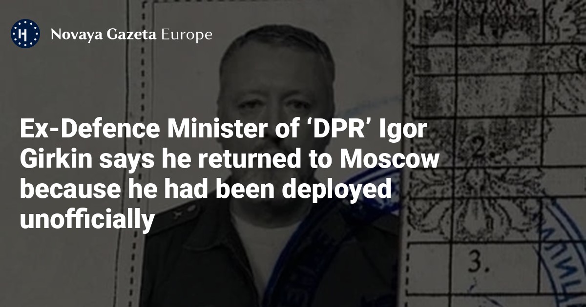 Ex-Defence Minister of ‘DPR’ Igor Girkin says he returned to Moscow ...
