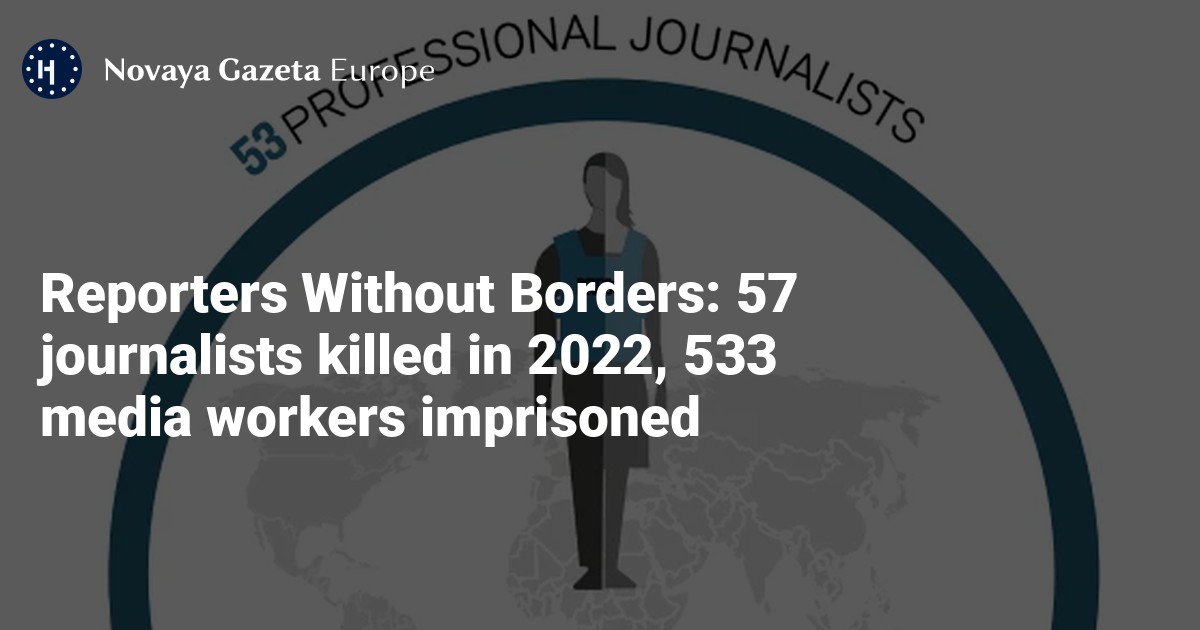 Reporters Without Borders: 57 journalists killed in 2022, 533 media workers imprisoned — Novaya ...