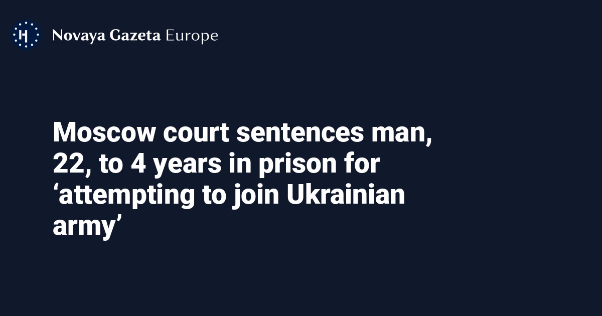 Moscow court sentences man, 22, to 4 years in prison for ‘attempting to ...