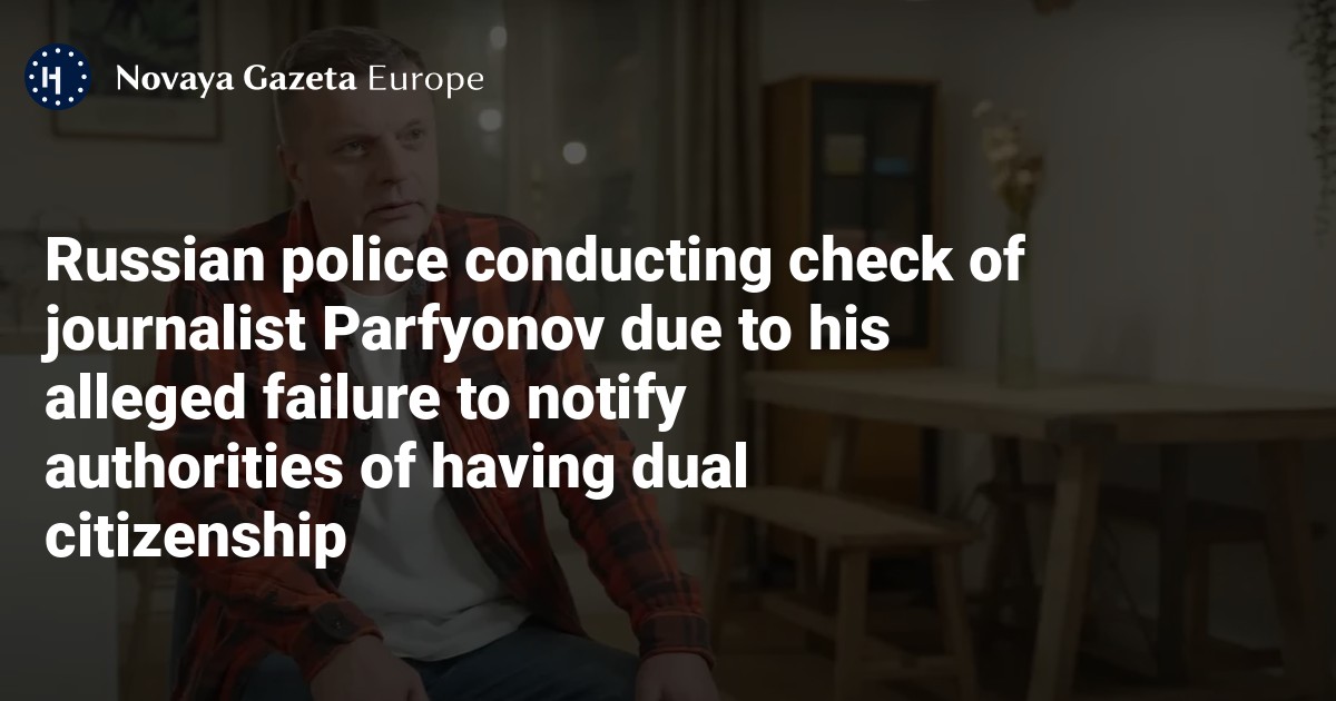 Russian police conducting check of journalist Parfyonov due to his ...