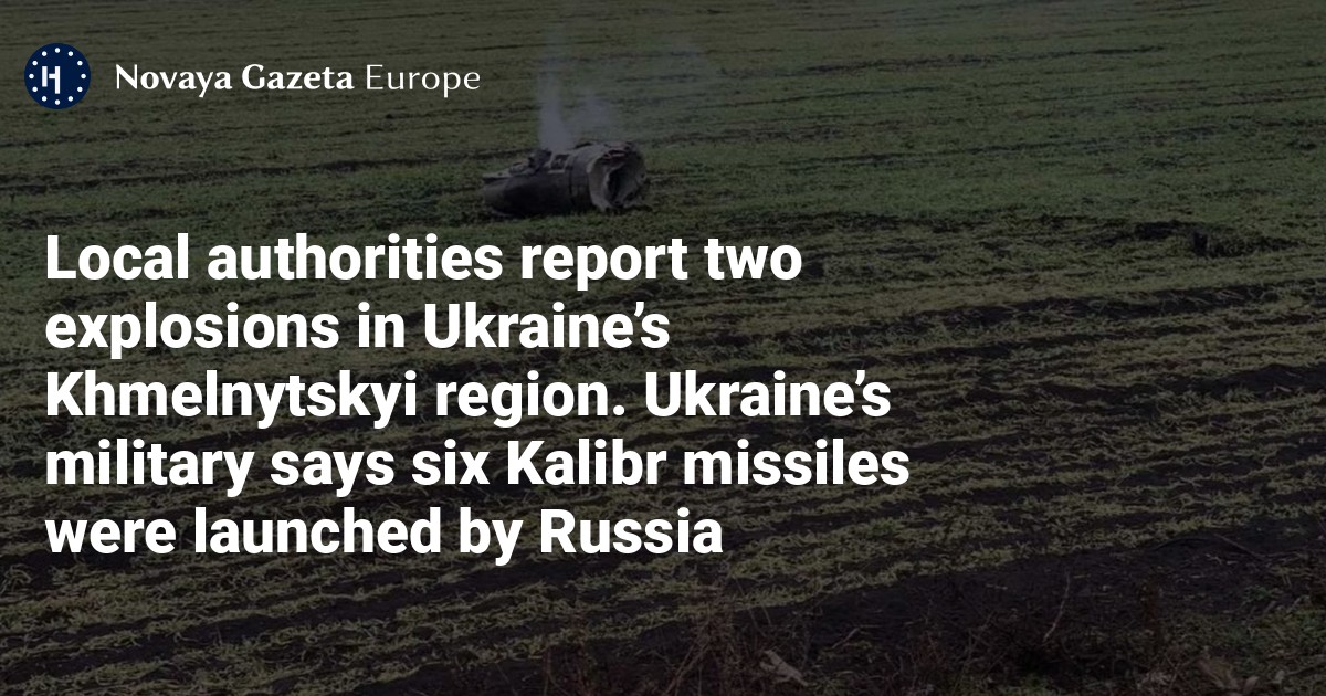 Local authorities report two explosions in Ukraine’s Khmelnytskyi region. Ukraine’s military ...