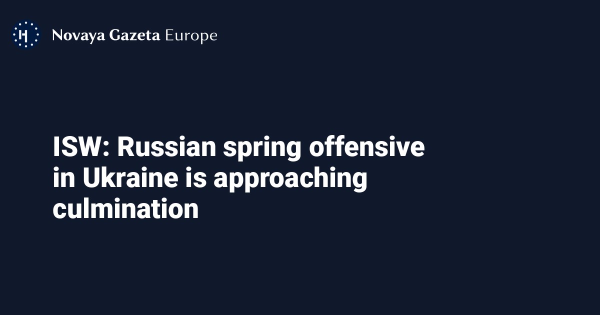 ISW: Russian spring offensive in Ukraine is approaching culmination ...