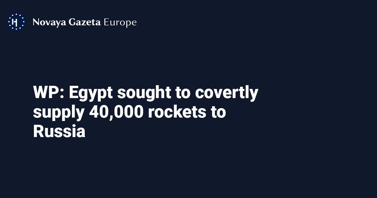 WP: Egypt sought to covertly supply 40,000 rockets to Russia — Novaya ...