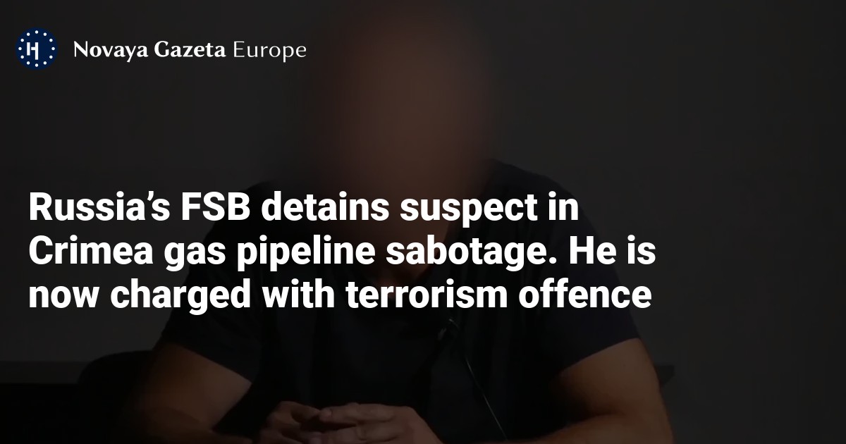 Russia’s FSB detains suspect in Crimea gas pipeline sabotage. He is now ...